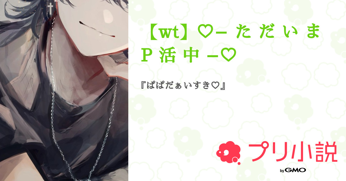 【wt】♡− た だ い ま P 活 中 −♡ - 全3話 【連載中】（雰翠︎︎‐fusui‐さんの小説） | 無料スマホ夢小説ならプリ小説 byGMO